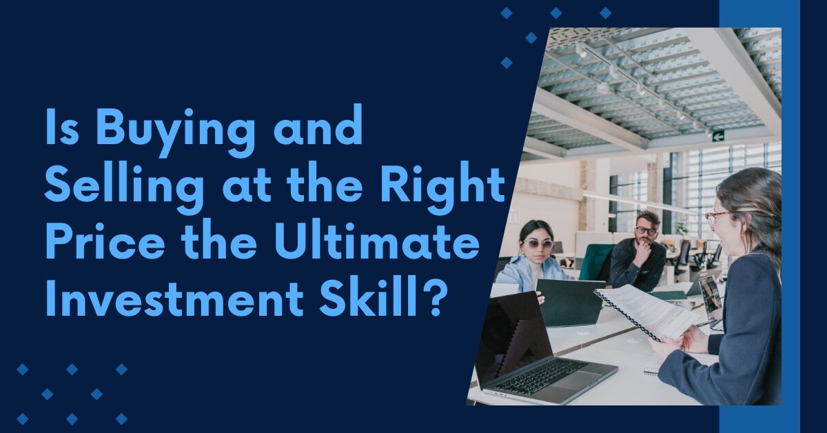 Buying and Selling at the Right Price the Ultimate Investment Skill 2025