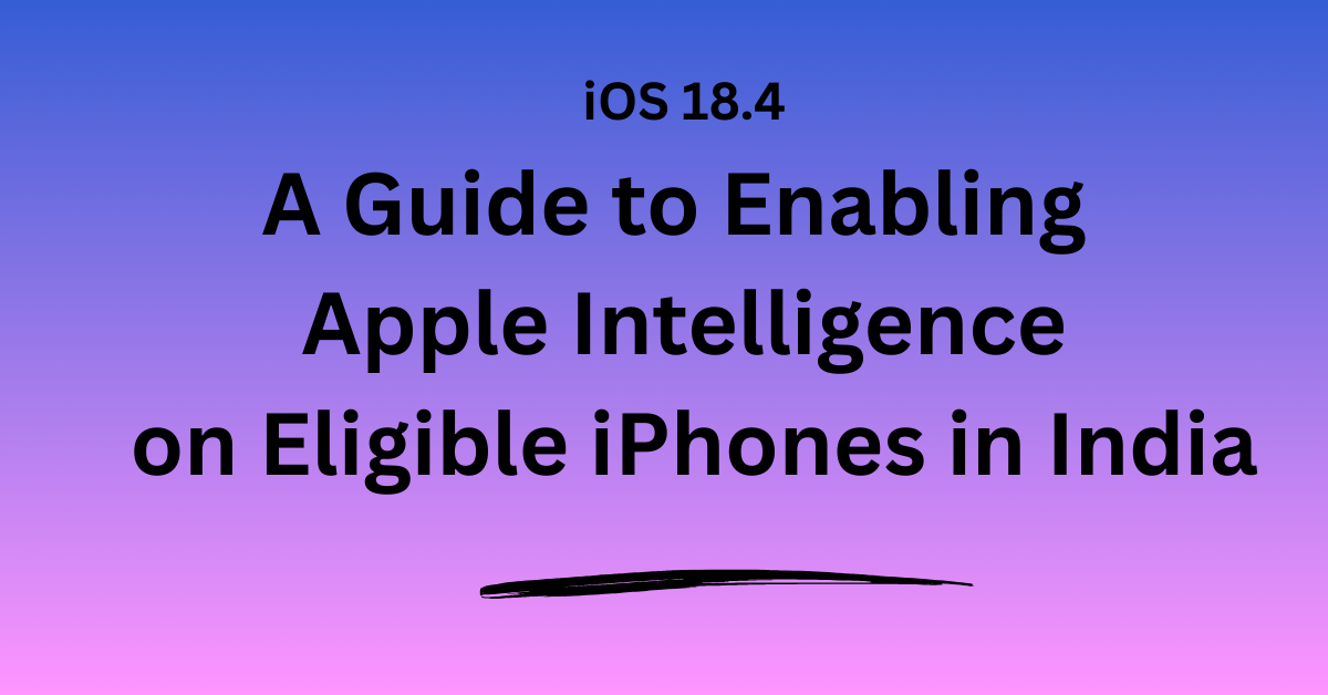 Apple Intelligence Ultimate Guide on Eligible iPhones India 2025